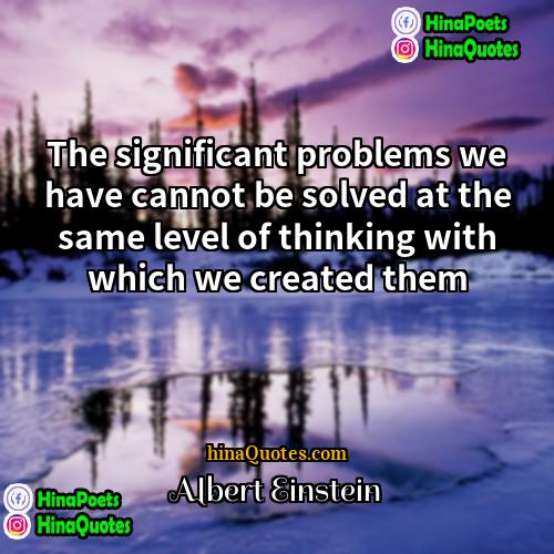Albert Einstein Quotes | The significant problems we have cannot be Albert Einstein Quotes | The significant problems we have cannot be