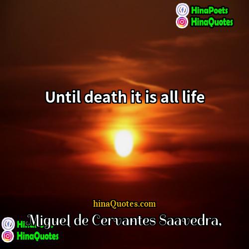 Miguel de Cervantes Saavedra Quotes | Until death it is all life